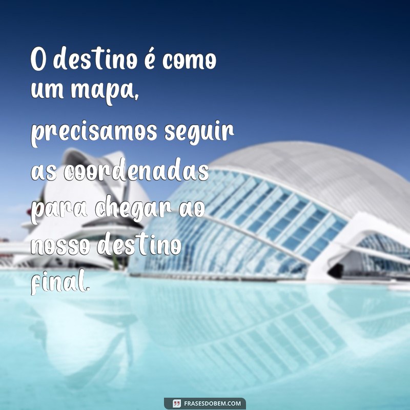 Descubra as melhores frases sobre destino e inspire-se para conquistar ...