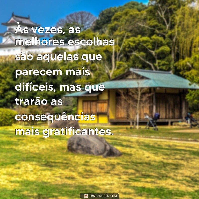 Descubra as melhores frases sobre as escolhas e consequências da vida ...
