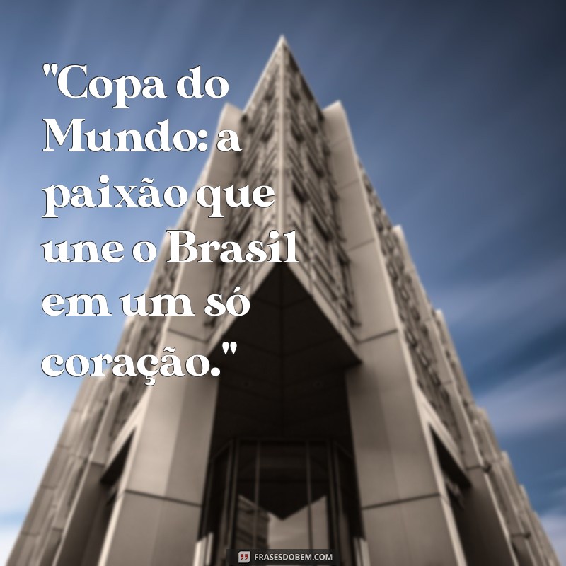 As Melhores Frases sobre a Copa do Mundo no Brasil: Inspiração e Emoção ...