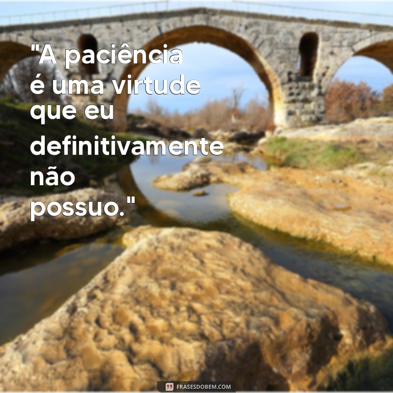 Frases Impactantes para Quem Não Tem Paciência: Desabafos e Reflexões ...